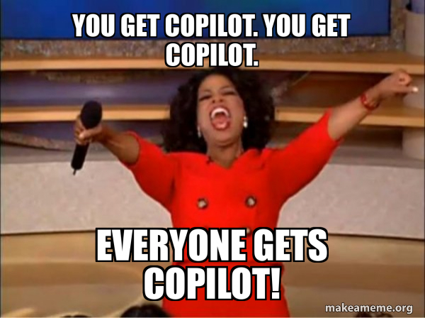 You get copilot. you get copilot. everyone gets copilot! - Oprah ...