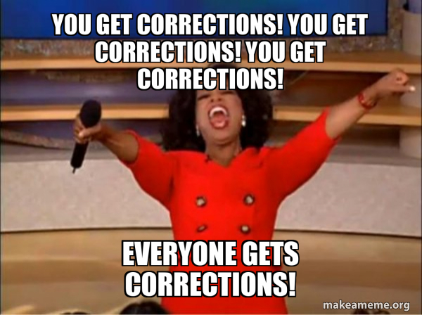You get corrections! You get corrections! You get corrections! Everyone ...