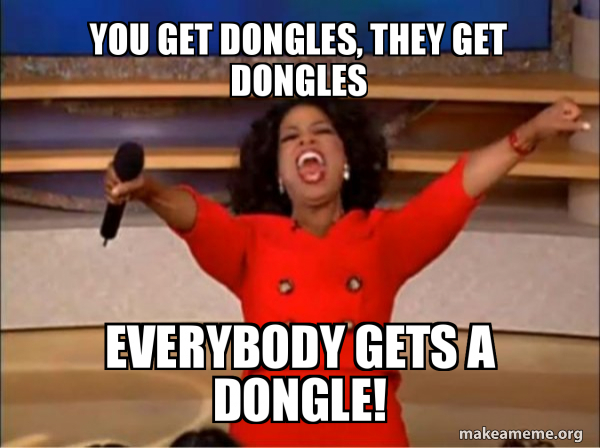 You get dongles, They get dongles Everybody gets a dongle! - Oprah Winfrey - You Get a Car Meme ...