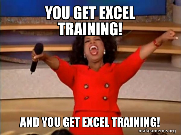 You get excel training! And you get excel training! - Oprah Winfrey ...