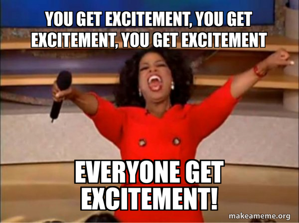 YOU get excitement, YOU GET EXCITEMENT, YOU GET EXCITEMENT EVERYONE GET ...