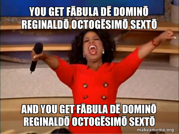 YOU GET FÄ bula dÄ“ DominÅ ReginaldÅ OctogÄ“simÅ SextÅ AND YOU GET FÄ ...