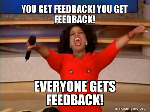 You get feedback! You get feedback! Everyone gets feedback! - Oprah ...