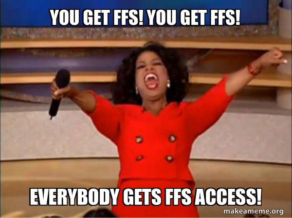 You get FFS! You get FFS! Everybody gets FFS Access! - Oprah Winfrey ...