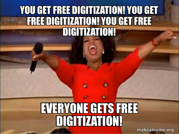 You get free digitization! You get free digitization! You get free ...