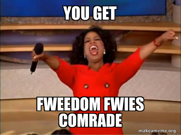 you get fweedom fwies comrade - Oprah Winfrey - You Get a Car Meme ...