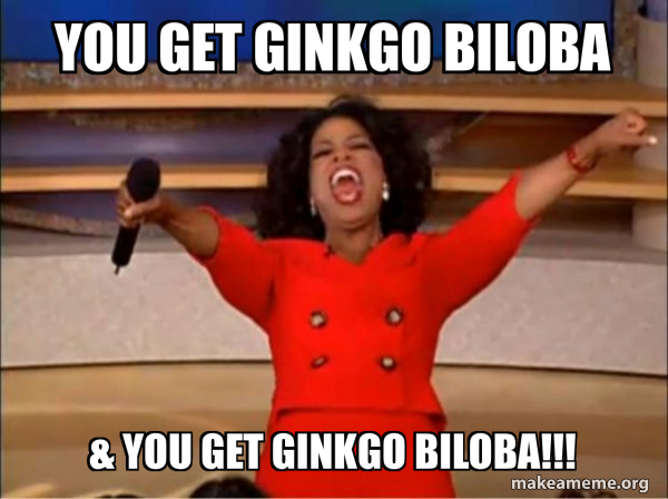 You get ginkgo biloba & You get ginkgo biloba!!! - Oprah Winfrey - You ...