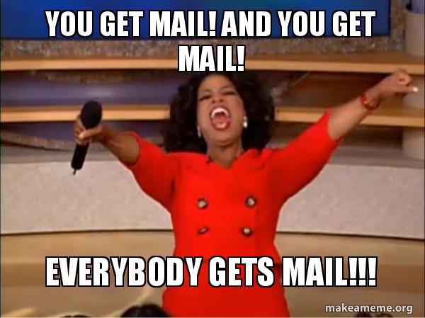 You get mail! And you get mail! EVERYBODY GETS MAIL!!! - Oprah Winfrey ...