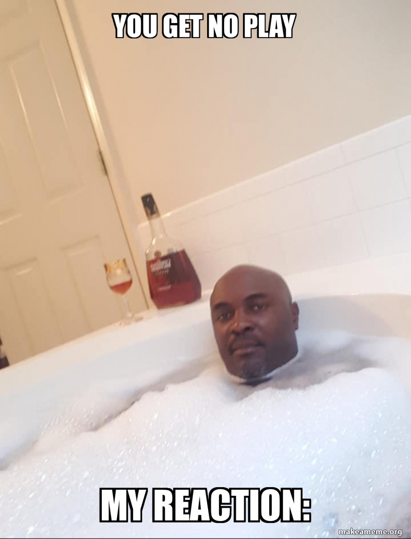 You get no play my reaction: Meme Generator