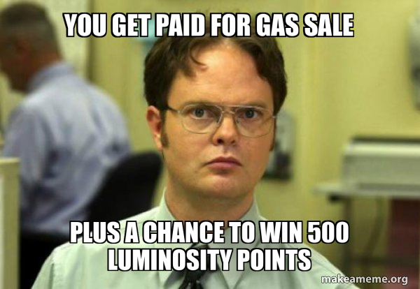 you get paid for gas sale plus a chance to win 500 Luminosity points ...