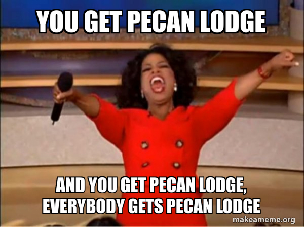 You get pecan lodge and you get pecan lodge, everybody gets pecan lodge ...