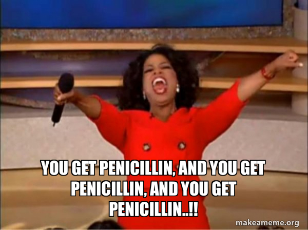 you get penicillin, and you get penicillin, and you get penicillin ...