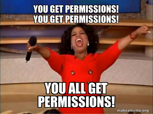 You get permissions! YOU GET PERMISSIONS! YOU ALL GET PERMISSIONS ...