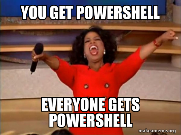 you get powershell everyone gets powershell - Oprah Winfrey - You Get a ...
