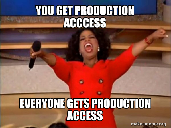 You get production Acccess Everyone gets production access - Oprah ...