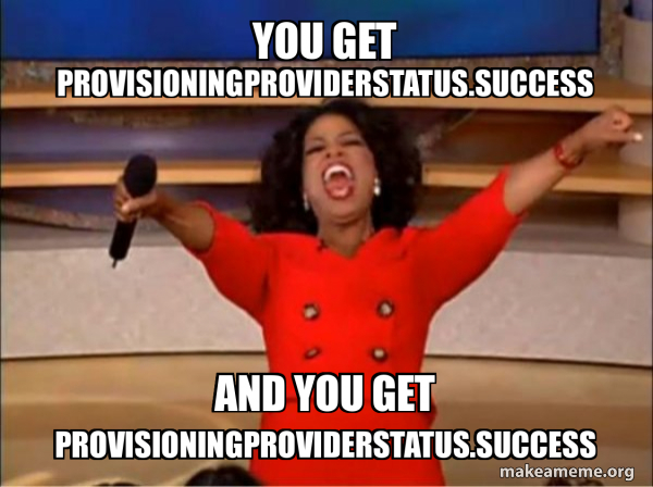 you get PRovisioningproviderStatus.Success and you get ...