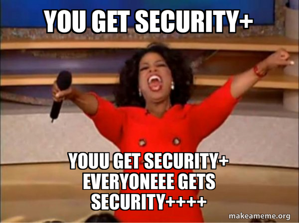 you get security+ YoUU get security+ EVERYONEEE GETS SECURITY ...