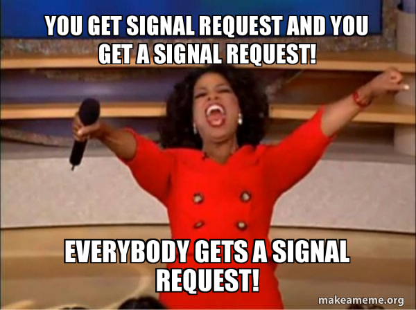 You get Signal Request and You get a Signal Request! Everybody gets a ...