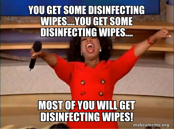You get some disinfecting wipes....You get some disinfecting wipes ...