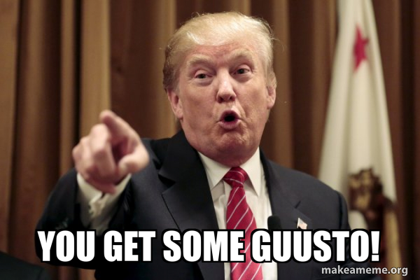 YOU GET SOME GUUSTO! - Donald Trump Says Meme Generator