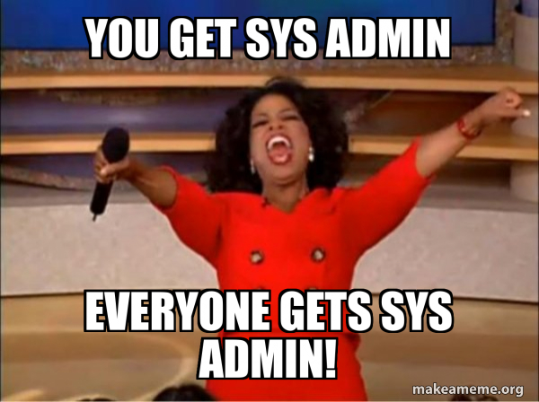 You get sys admin everyone gets sys admin! - Oprah Winfrey - You Get a ...