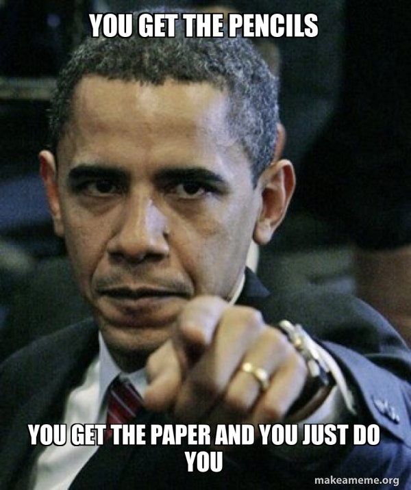 you get the pencils you get the paper and you just do you - Angry Obama ...