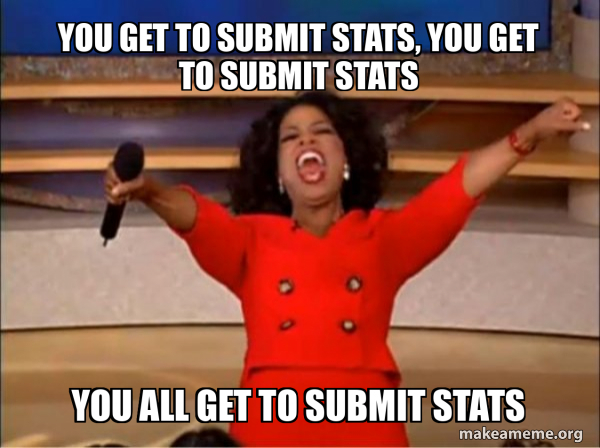 you get to submit stats, you get to submit stats you all get to submit ...