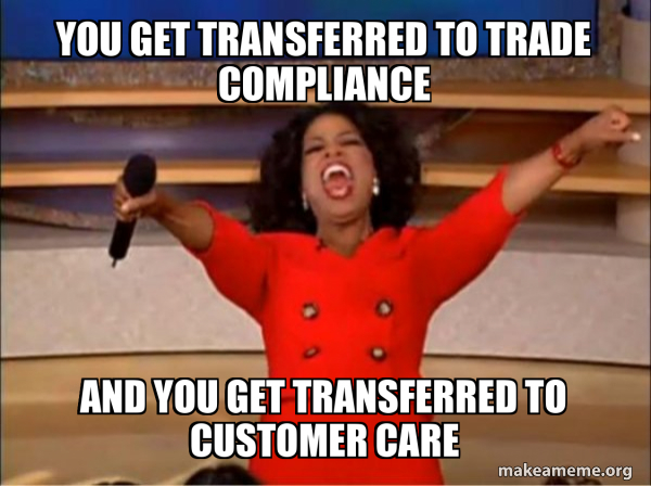 you get transferred to trade compliance and you get transferred to ...