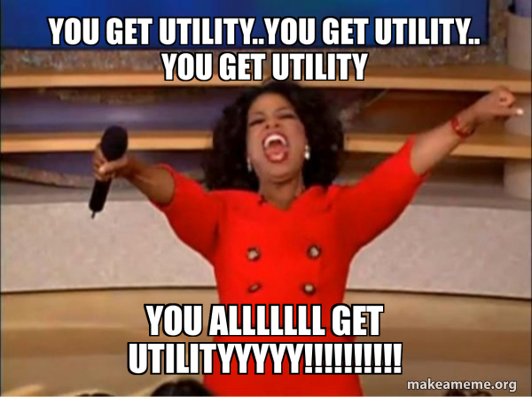 YOU GET UTILITY..YOU GET UTILITY.. YOU GET UTILITY YOU ALLLLLLL GET ...