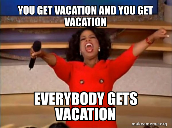 You get vacation and you get vacation everybody gets vacation - Oprah ...