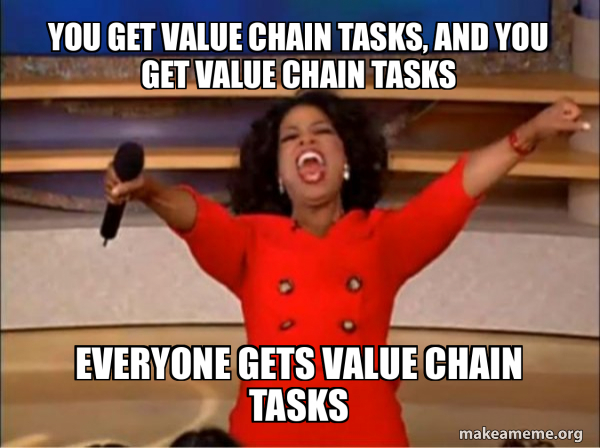 you get value chain tasks, and you get value chain tasks everyone gets ...