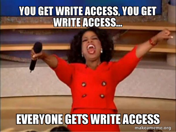You get write access, you get write access... everyone gets write ...
