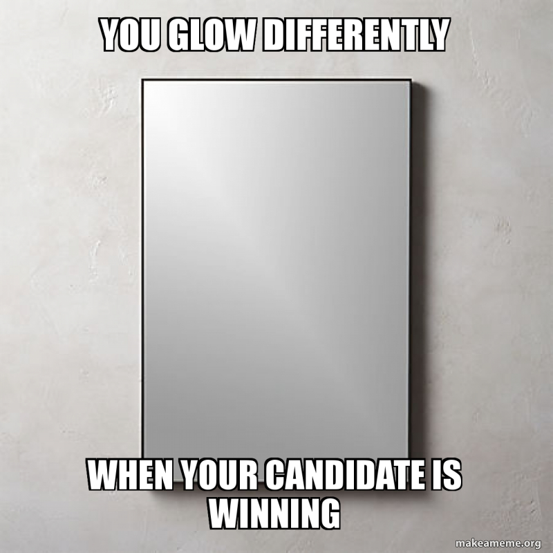 YOU GLOW DIFFERENTLY When your candidate is winning Meme Generator