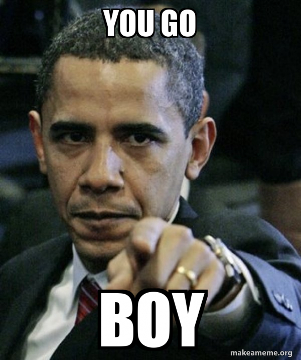 You Go Boy - Angry Obama Meme Generator
