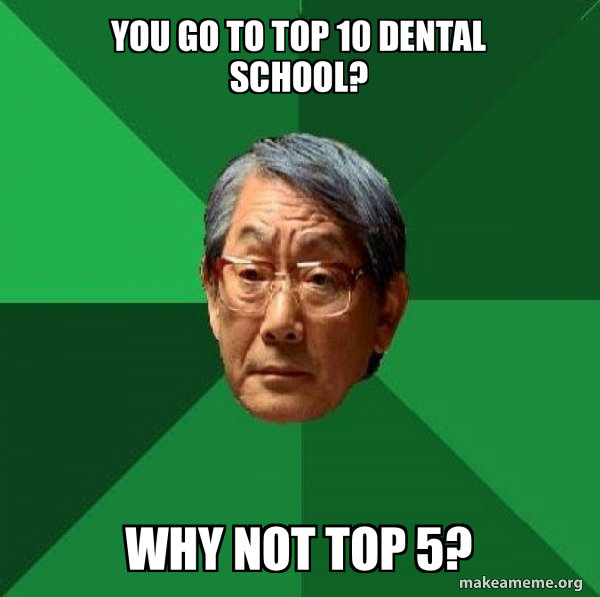 you go to top 10 dental school? why not top 5? - High Expectations ...