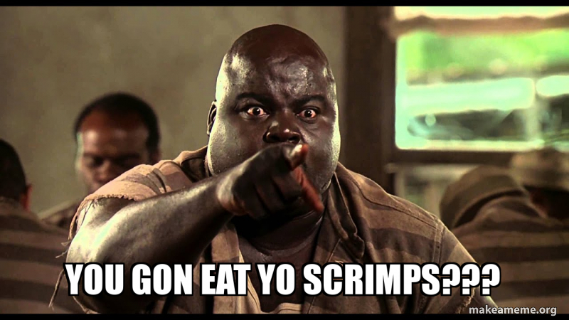 You gon eat yo scrimps??? Meme Generator