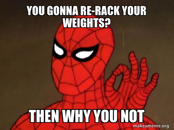 you gonna re-rack your weights? then why you not - Spiderman - Care ...