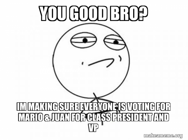 YOU GOOD BRO? IM MAKING SURE EVERYONE IS VOTING FOR MARIO & JUAN FOR ...