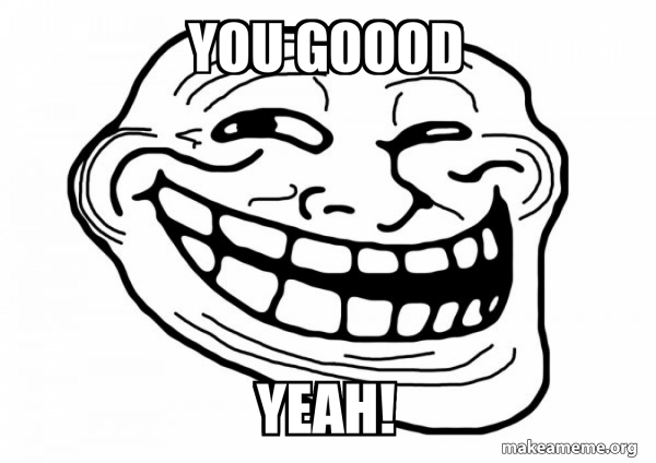 You goood Yeah! - Trollface Meme Generator