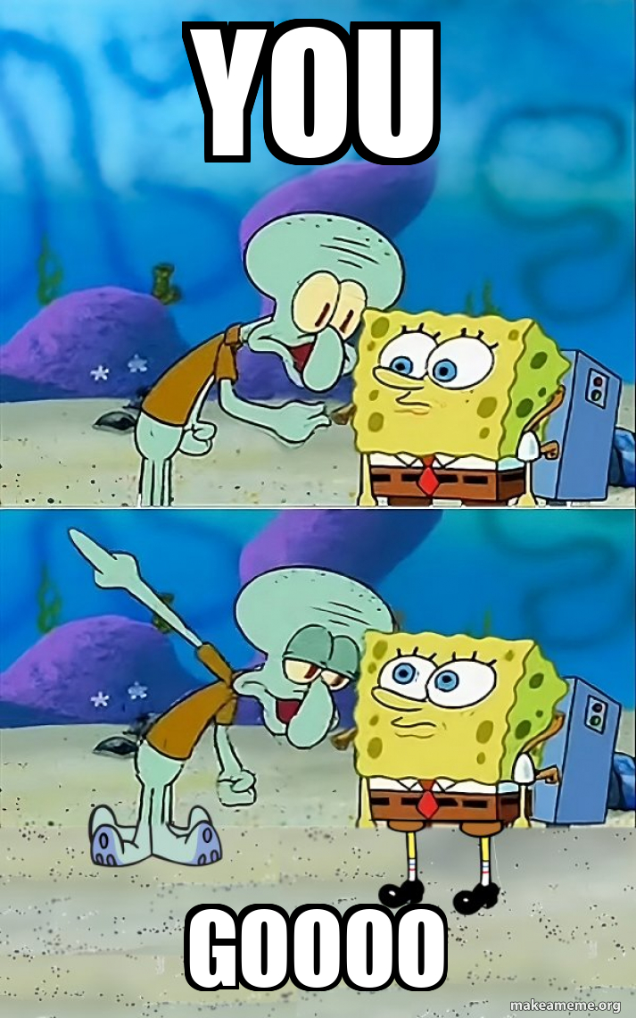 YOU Goooo - Talk To Spongebob Meme Generator