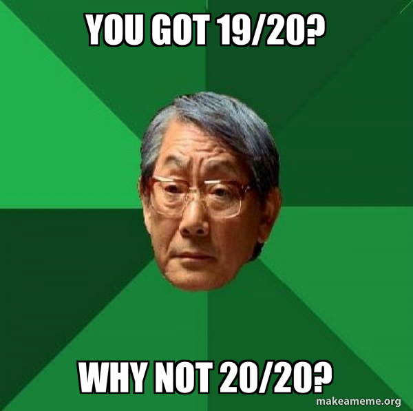 You got 19/20? Why not 20/20? - High Expectations Asian Father Meme ...