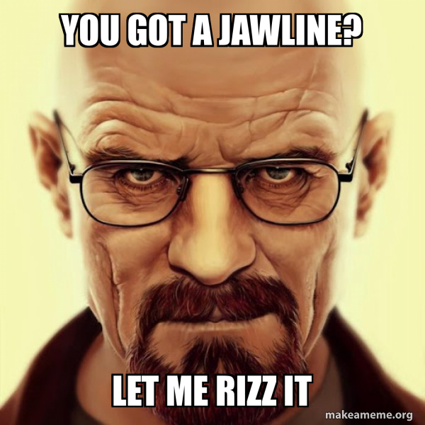 You got a jawline? Let me RIZZ it - Walter White Breaking Bad Meme ...