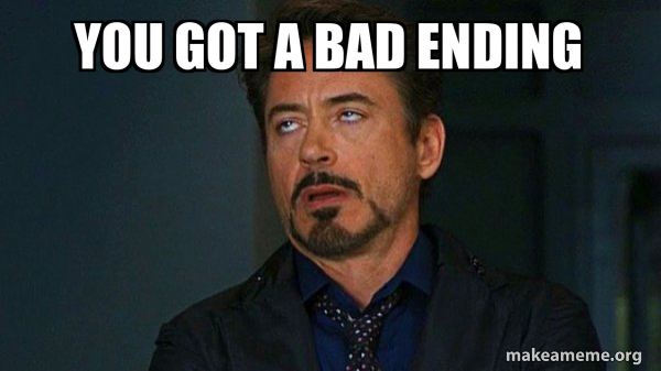 you got a bad ending - Tony Stark Eye Roll Meme Generator