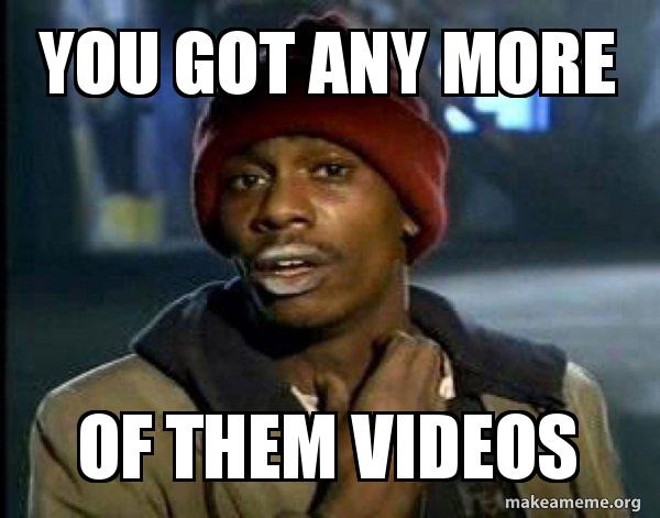 You got any more Of them videos - Dave Chappelle Junkie Y'all Got Anymore of Meme Generator