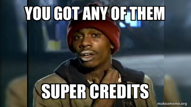 You got any of them Super credits Meme Generator