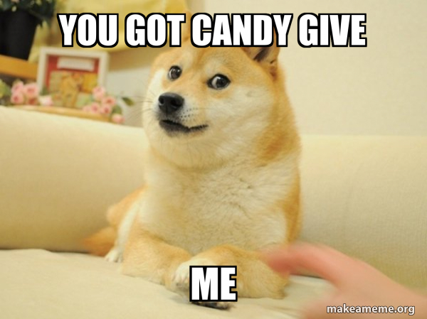 YOU GOT CANDY GIVE ME - Doge Meme Generator