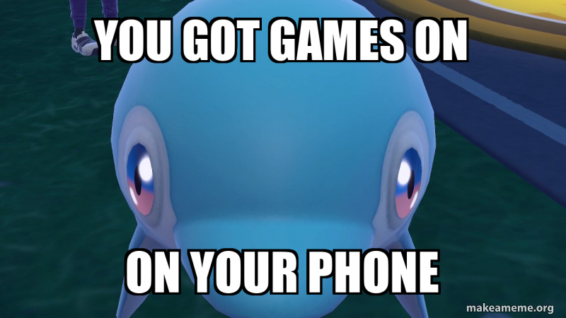 You got games on On your phone Meme Generator