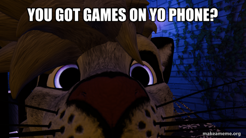 You got games on yo phone? Meme Generator