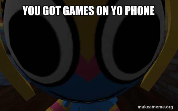 You got games on yo phone Meme Generator