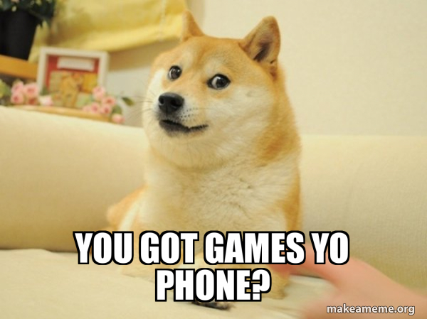 You got games yo phone? - Doge Meme Generator